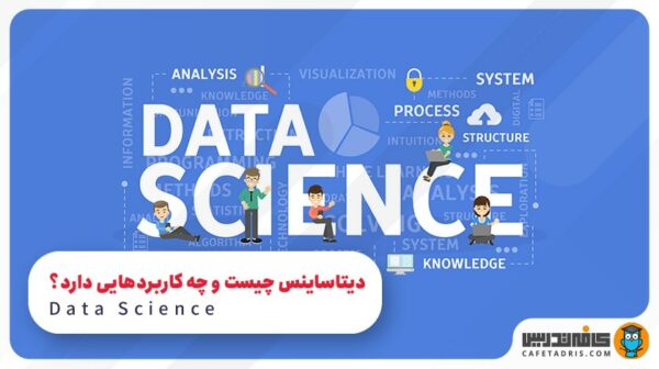 علم داده یا دیتا ساینس Data Science چیست و چه کاربردهایی دارد؟ کافه